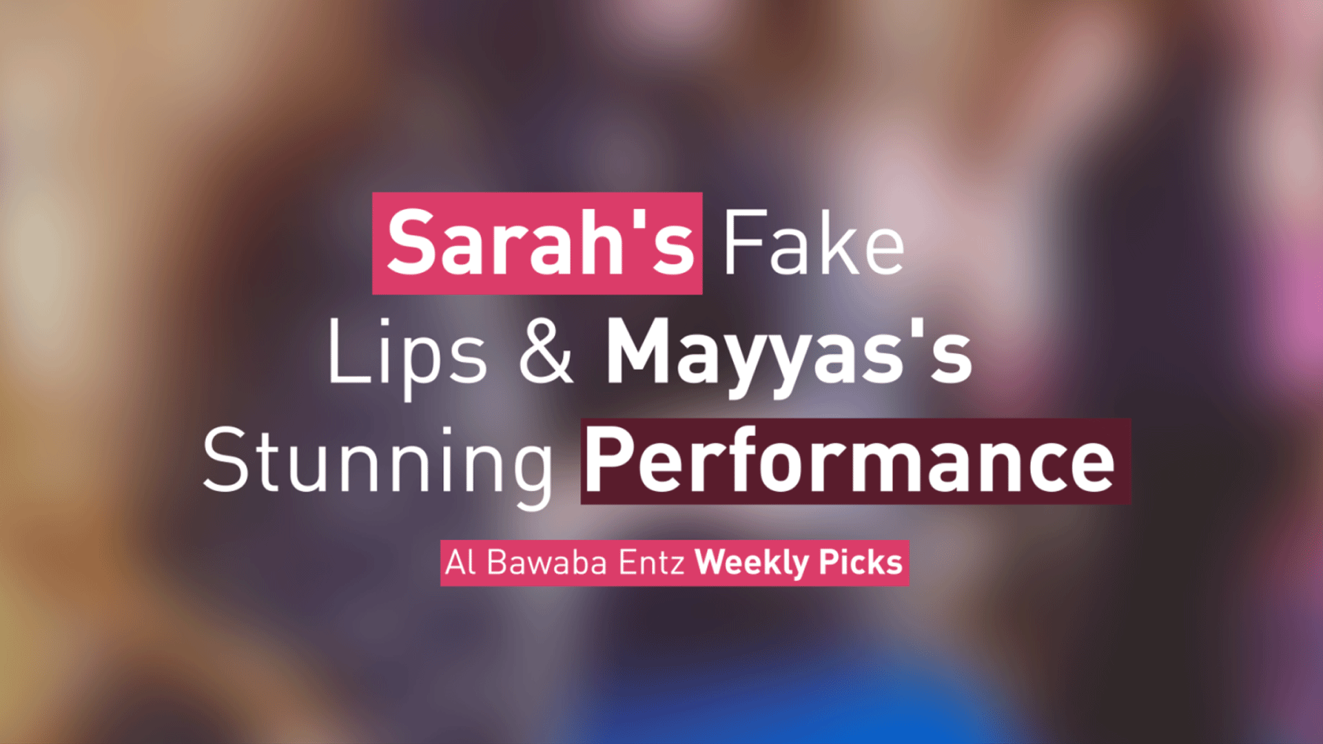 Sarah's Fake Lips & Mayyas's Stunning Performance.. Al Bawaba Entz ...