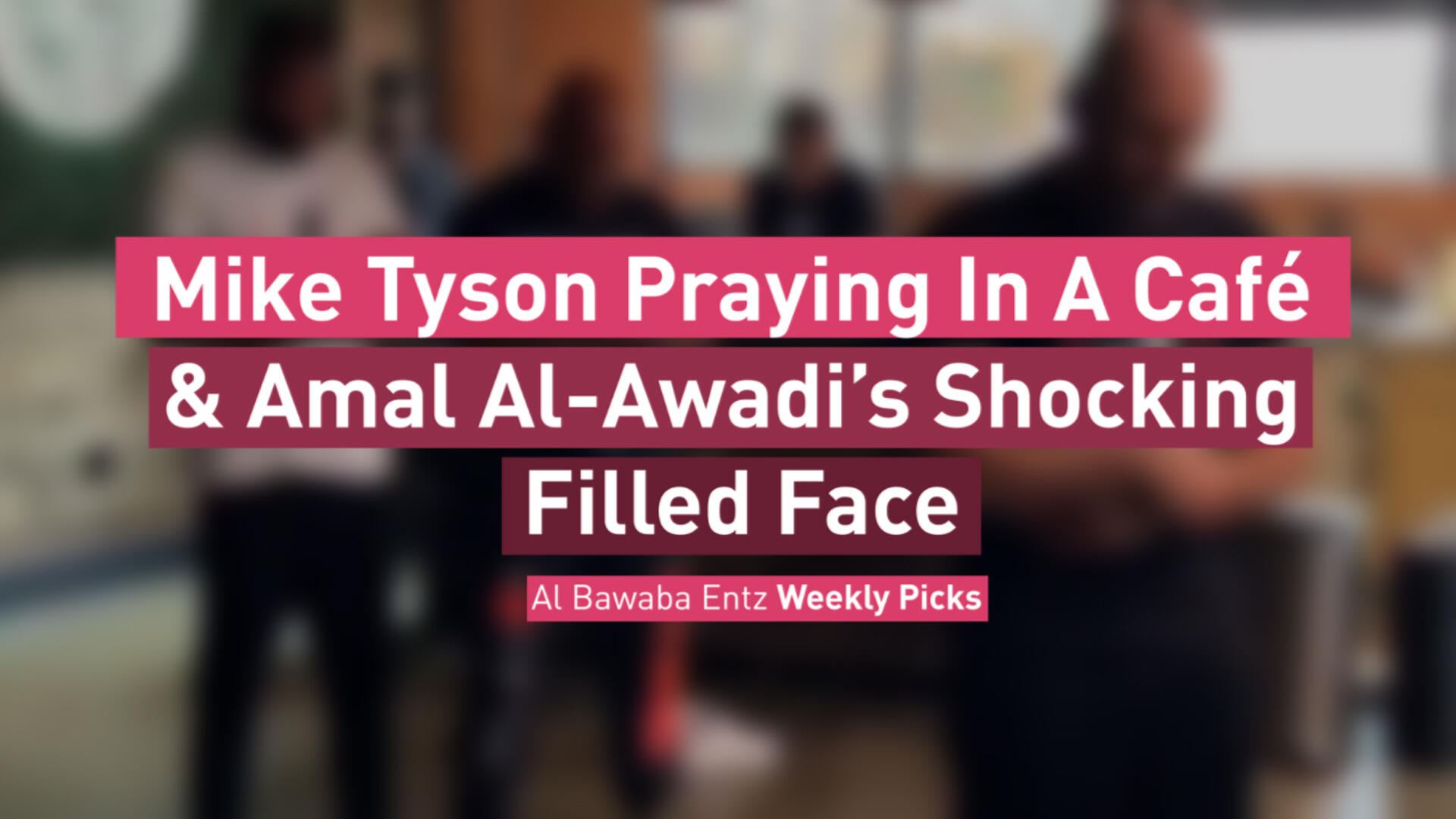 Mike Tyson Praying In A Café & Amal Al-Awadi’s Shocking Filled Face ...